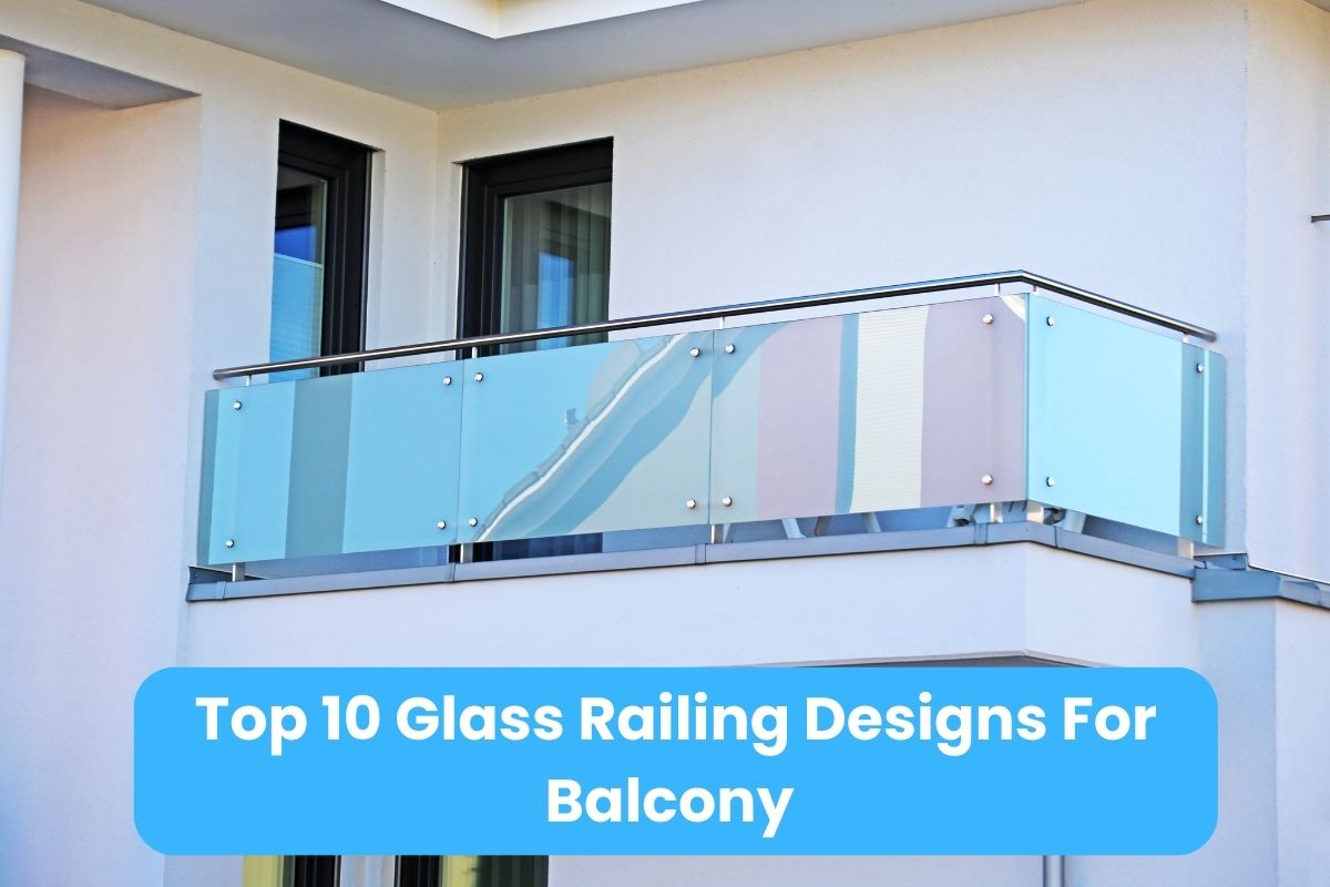 Top 10 Glass Railing Designs For Balcony